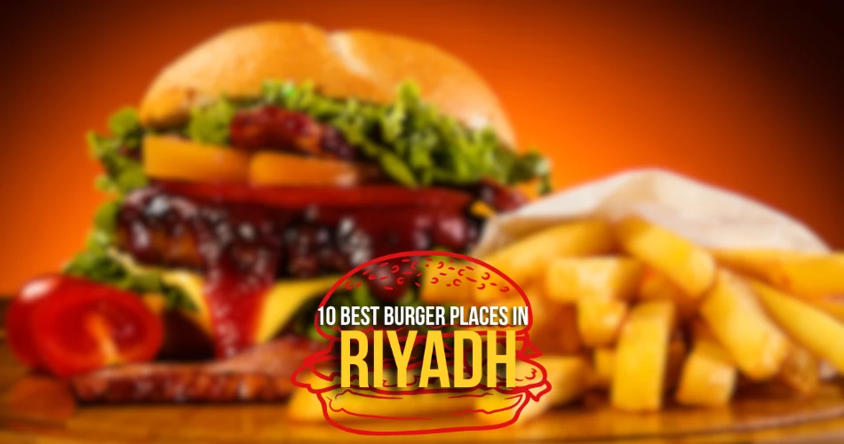 Best Burger In Riyadh, Burger Places In Riyadh